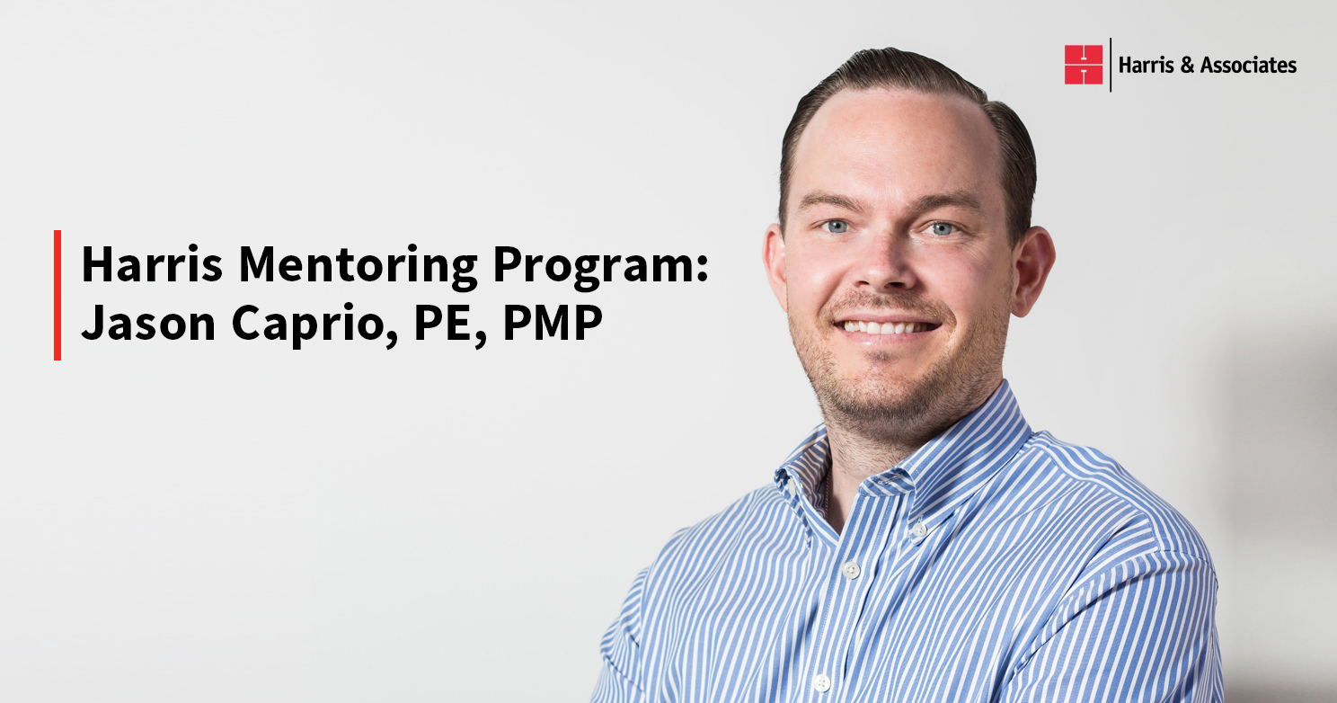 Harris Mentoring Program - Jason Caprio, PE, PMP - Harris & Associates