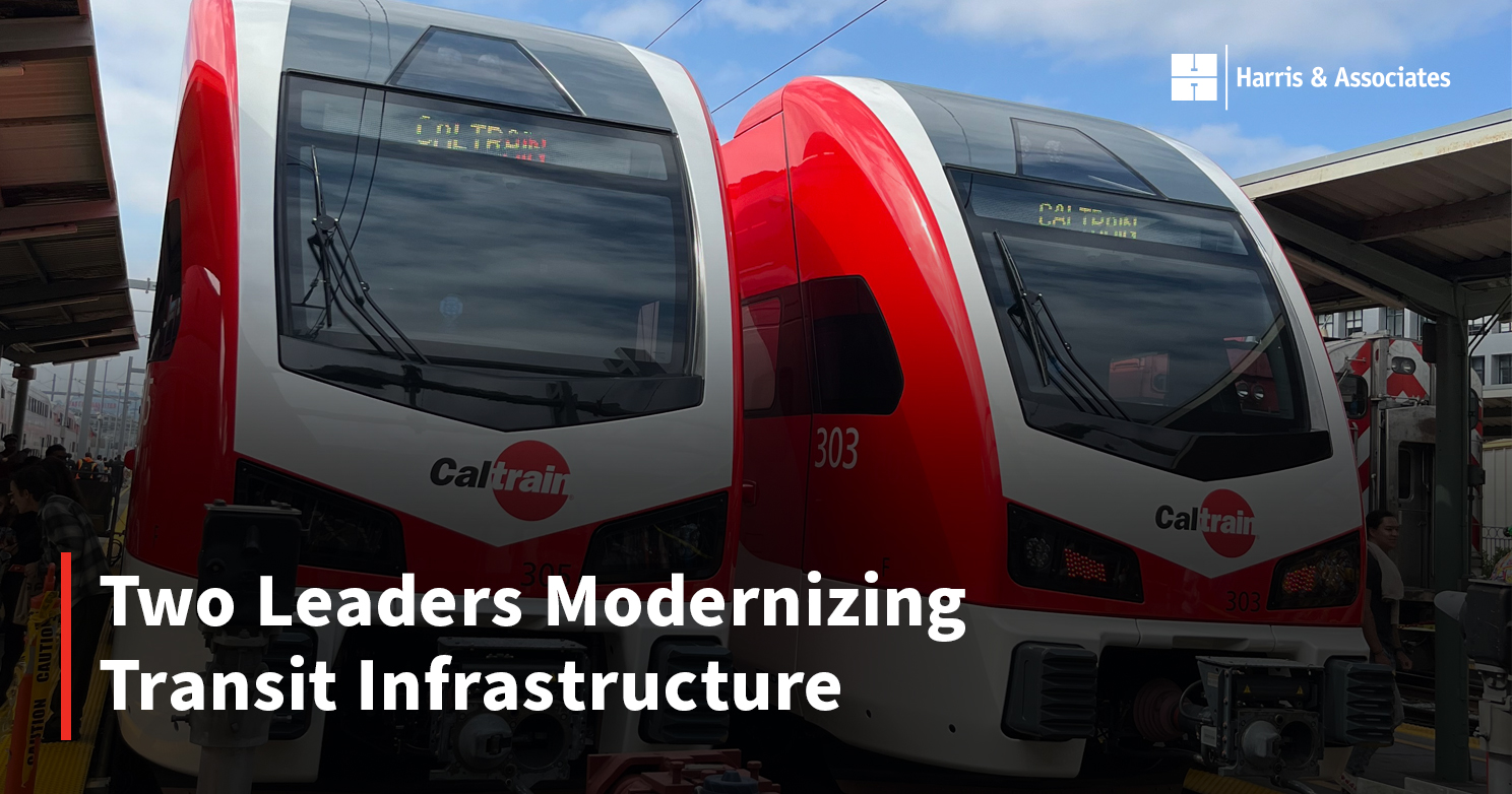 Two Leaders Modernizing Transit Infrastructure - Harris & Associates